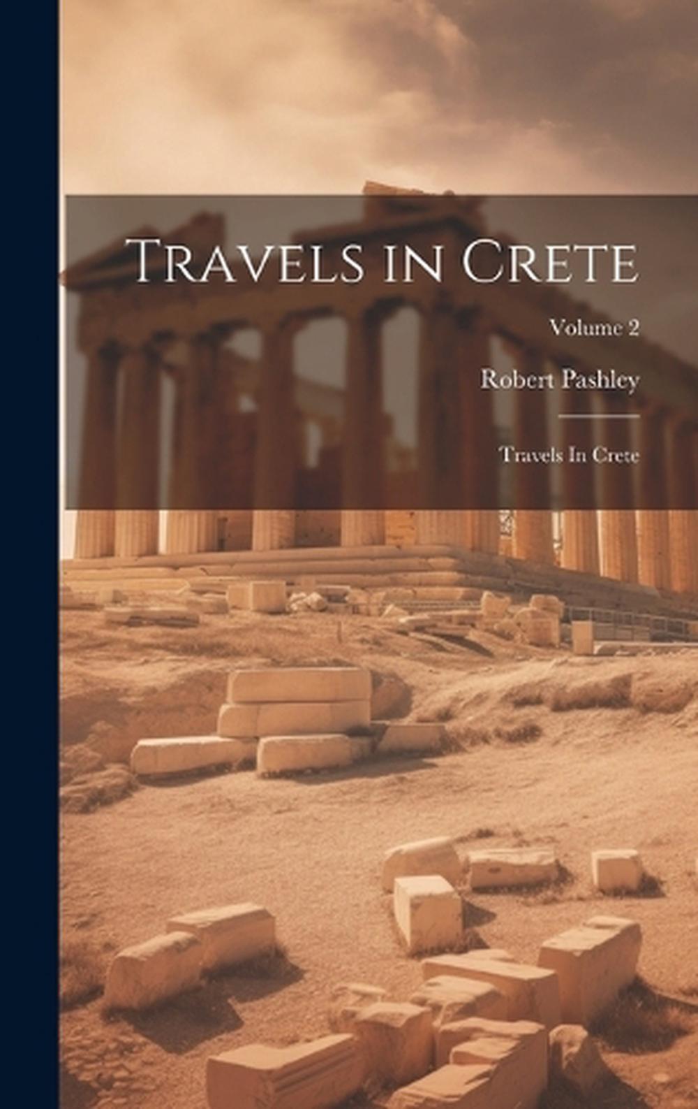 Travels in Crete: Travels In Crete; Volume 2 by Robert Pashley ...