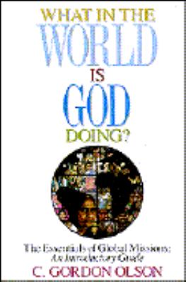 What in the World is God Doing? : The Essentials of Global Missions by ...