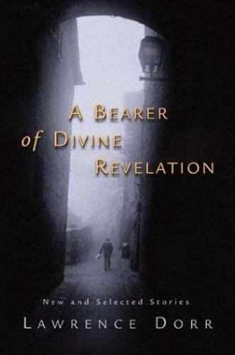 Bearer of Divine Revelation : New and Selected Stories by Lawrence Dorr ...