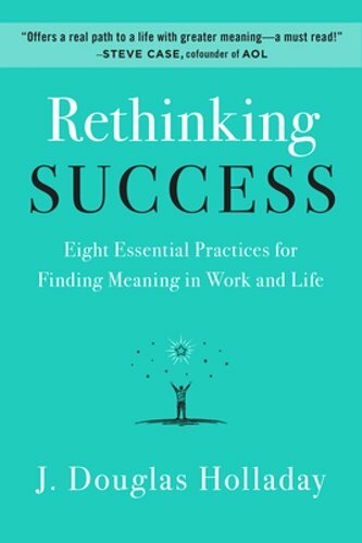 Rethinking Success: Eight Essential Practices for Finding Meaning in ...