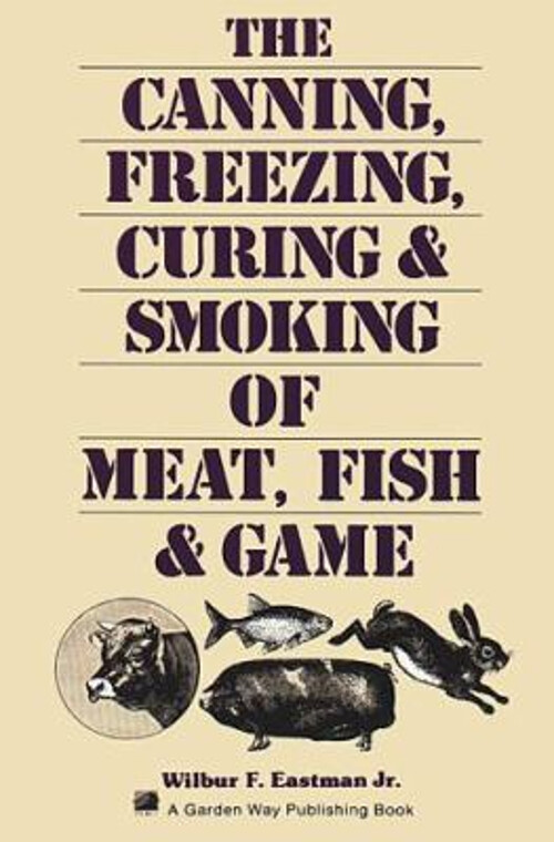 The Canning, Freezing, Curing, and Smoking of Meat, Fish, and Gam ...