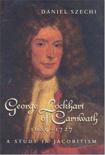 George Lockhart of Carnwath, 1689-1727 : A Study in Jacobitism by ...