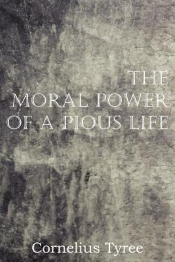 Moral Power of a Pious Life by Cornelius Tyree (2012, Trade Paperback ...