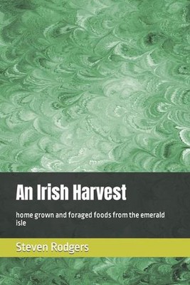 An Irish Harvest: home grown and foraged foods from the emerald isle by ...