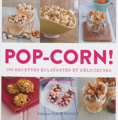 POP-CORN, 100 RECETTES ECLATANTES ET DELICIEUSES, Carol Beckerman et ...