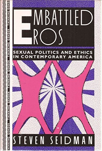 EMBATTLED EROS: SEXUAL POLITICS AND ETHICS IN CONTEMPORARY By Steven ...