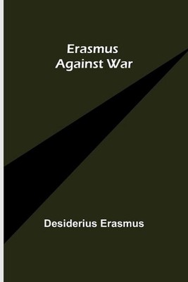 Erasmus Against War by Desiderius Erasmus (English) Paperback Book | eBay