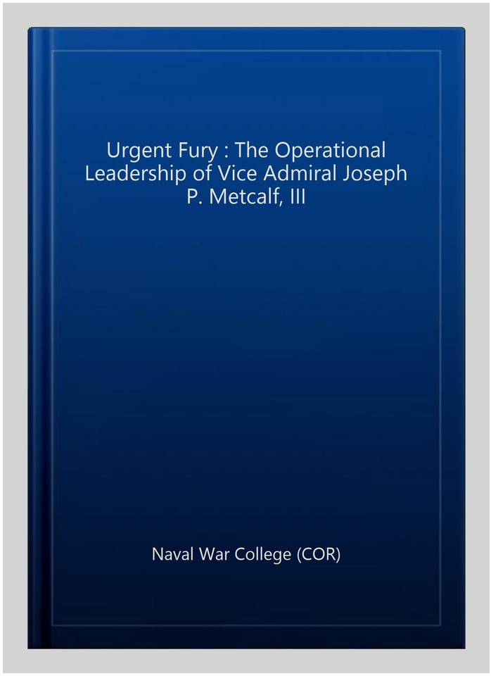 Urgent Fury : The Operational Leadership of Vice Admiral Joseph P ...