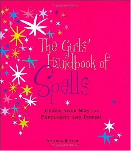 The Girls' Handbook of Spells: Charm Your Way to Popularity and Power ...