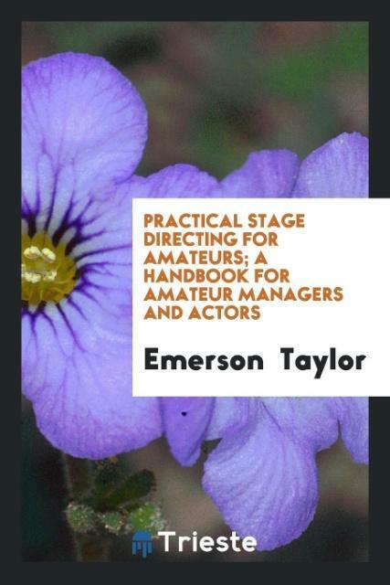Practical Stage Directing For Amateurs; A Handbook For Amateur Managers And Actors von Emerson ...