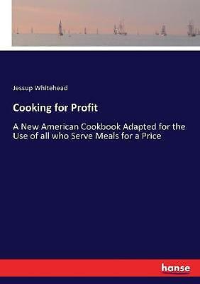 Cooking for Profit: A New American Cookbook Adapted for the Use of all ...