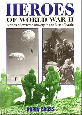 Heroes of World War II: Stories of Extreme Bravery in the Face of ...