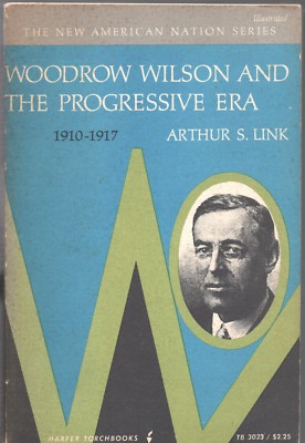 WOODROW WILSON AND THE PROGRESSIVE ERA ARTHUR S LINK Harper 1954 1963 ...
