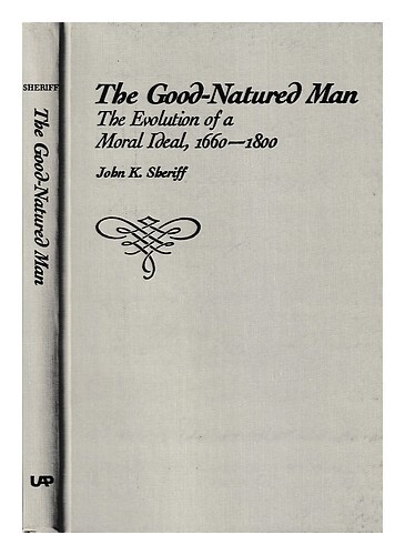 SHERIFF, JOHN K. The good-natured man : the evolution of a moral ideal ...