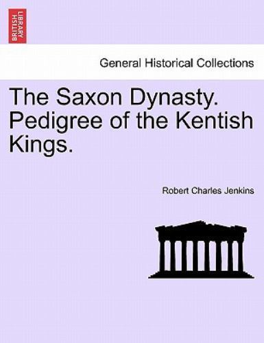 Saxon Dynasty Pedigree of the Kentish Kings by Robert Charles Jenkins ...