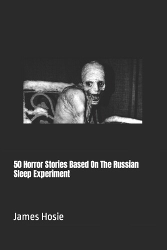 James Hosie 50 Horror Stories Based On The Russian Sleep Experiment ...