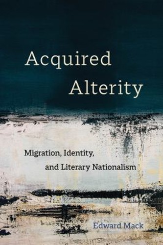 Acquired Alterity : Migration, Identity, and Literary Nationalism ...
