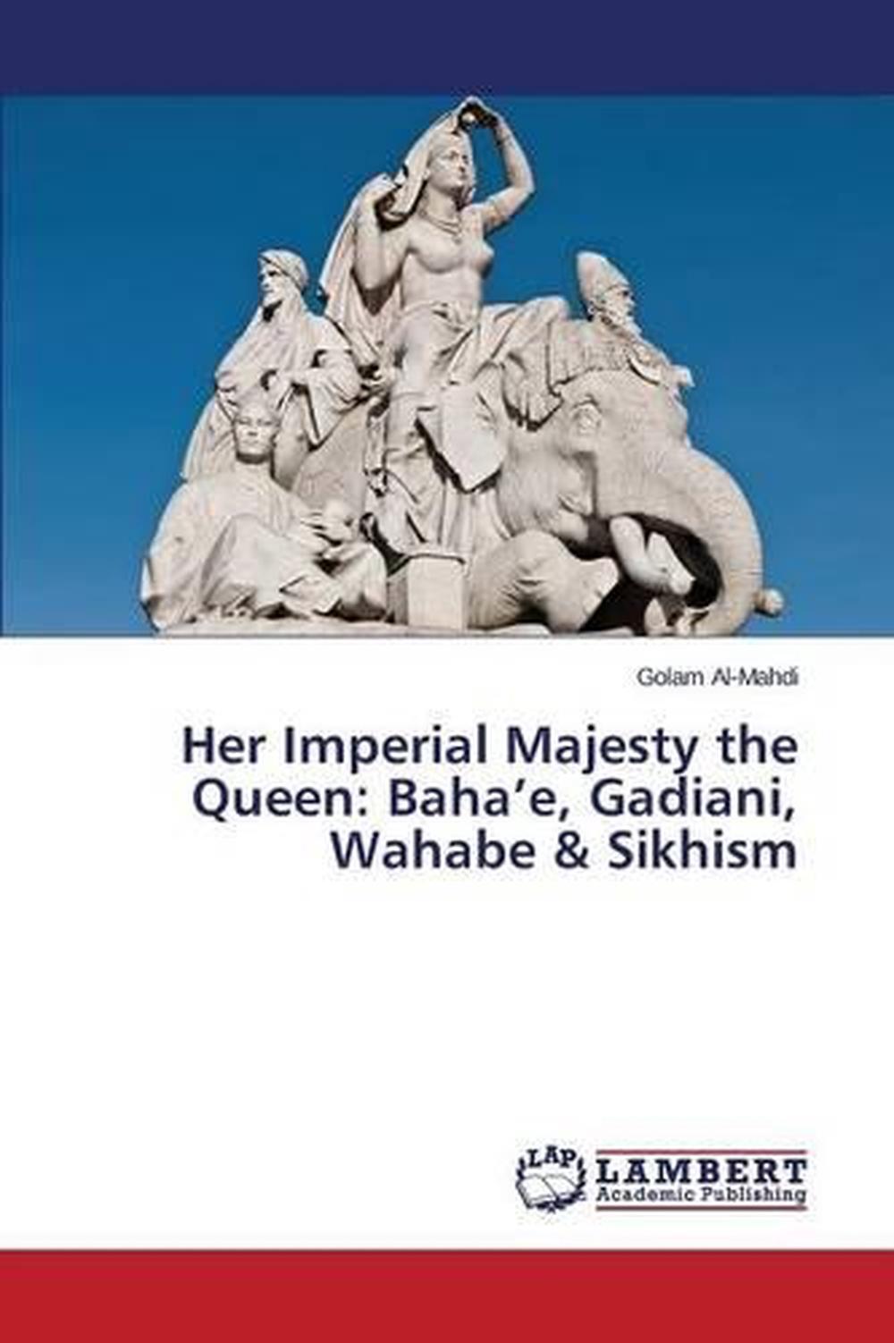 Her Imperial Majesty the Queen: Baha'e, Gadiani, Wahabe & Sikhism by Al ...