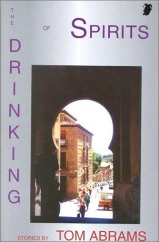 Drinking of Spirits : Stories by Tom Abrams (2000, Trade Paperback) for ...
