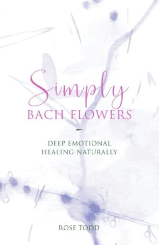 Simply Bach Flowers: Deep Emotional Healing Naturally by Todd, Rose ...