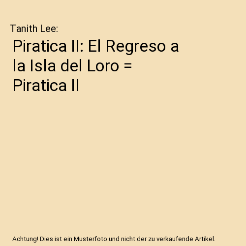 Piratica II: El Regreso a la Isla del Loro = Piratica II, Tanith Lee ...