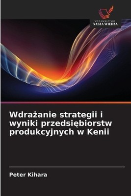 Wdraanie strategii i wyniki przedsibiorstw produkcyjnych w Kenii by ...
