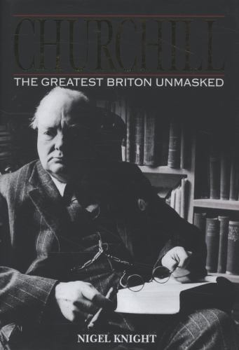 Churchill : The Greatest Briton Unmasked by Nigel Knight (2008 ...