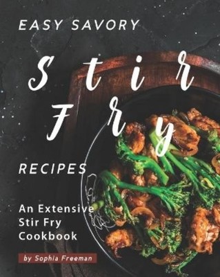 Sophia Freeman Easy Savory Stir Fry Recipes (Paperback) (UK IMPORT) | eBay