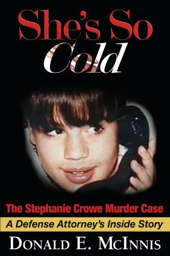 She's So Cold : The Stephanie Crowe Murder Case - a Defense Attorney's ...