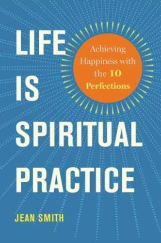 Life Is Spiritual Practice : Achieving Happiness with the Ten ...