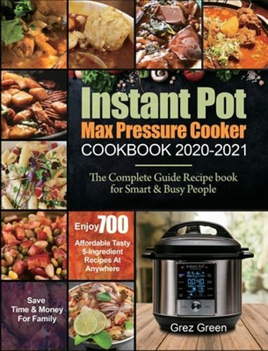 Instant Pot Max Pressure Cooker Cookbook 2020-2021: The Complete Guide ...