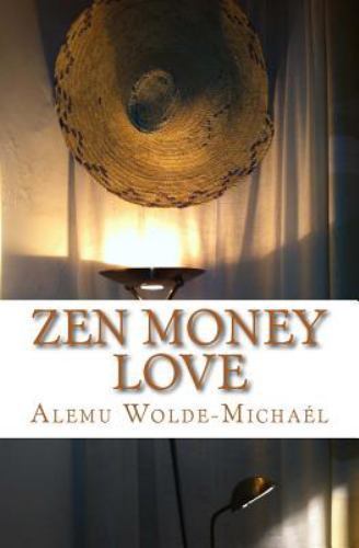 Zen Money Love : Love on the Road to Enlightenment by Alemu Wolde ...
