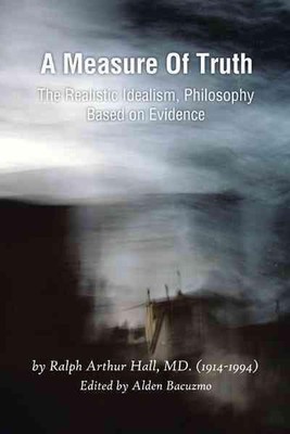 A Measure of Truth: The Realistic Idealism, Philosophy Based on ...