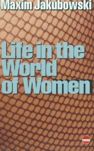 Life in the World of Women : A Collection of Vile, Dangerous and Loving ...