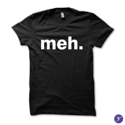 meh tshirt - funny, humor, meme, memes, quote, quotes, meh. meh tee ...