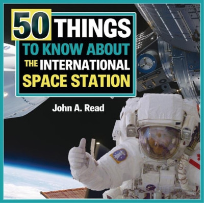 John A Read 50 Things to Know about the International Space Station ...
