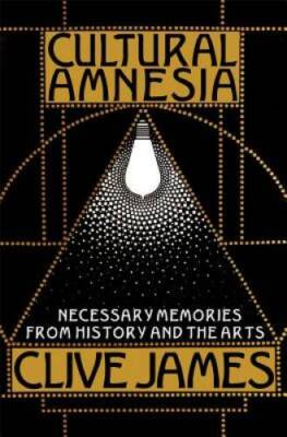 Cultural Amnesia: Necessary Memories from History and the Arts - GOOD ...
