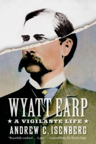 Wyatt Earp: A Vigilante Life - Paperback By Isenberg, Andrew C ...