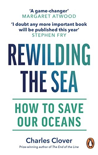 Rewilding the Sea: How to Save our Oceans - Clover, Charles 1529144051 ...