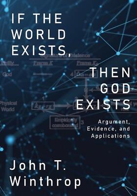 If the World Exists, Then God Exists: Argument, Evidence, and ...