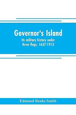 Governor's Island: its military history under three flags, 1637-1913 by ...
