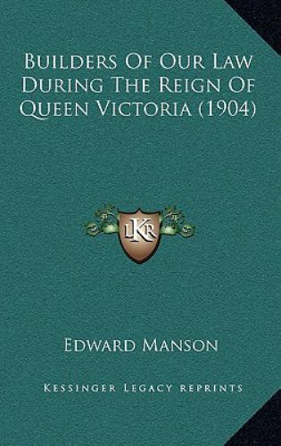 Builders of Our Law During the Reign of Queen Victoria by Edward Manson ...
