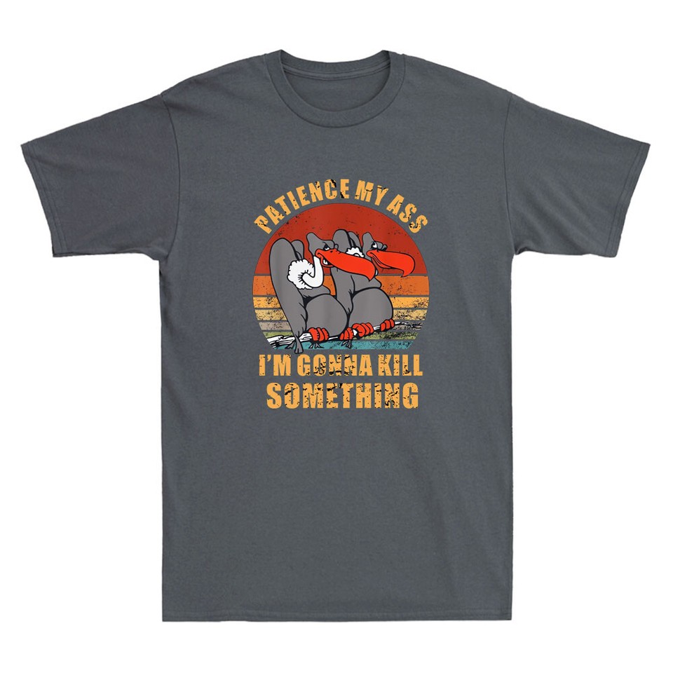 Patience My Ass I'm Gonna Kill Something Funny Vultures Meme Retro Men ...