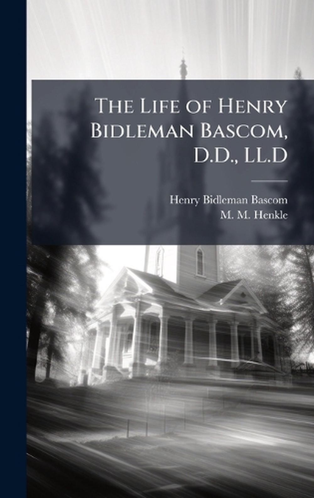 The Life of Henry Bidleman Bascom, D.D., LL.D by Henry Bidleman Bascom ...