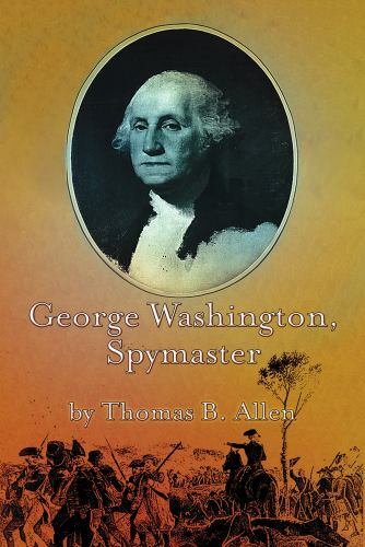 George Washington, Spymaster : How the Americans Outspied the British ...