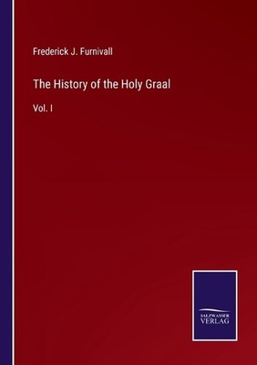 The History of the Holy Graal: Vol. I by Frederick J. Furnivall ...