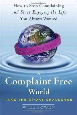 A Complaint Free World: How to Stop Complaining and Start Enjoying the ...