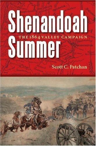 Shenandoah Summer : The 1864 Valley Campaign by Scott C. Patchan (2007 ...