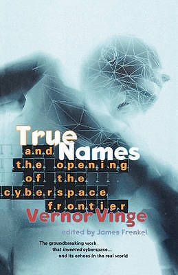 True Names: and the Opening of the Cyberspace Frontier by Vernor Vinge ...