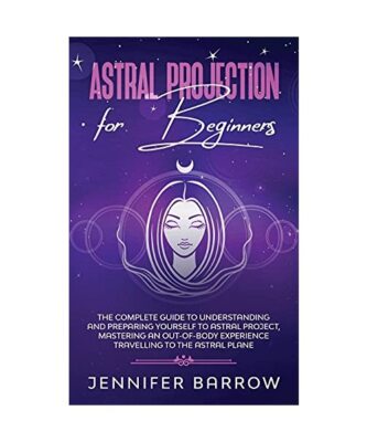 Astral Projection for Beginners: The Complete Guide to Understanding ...